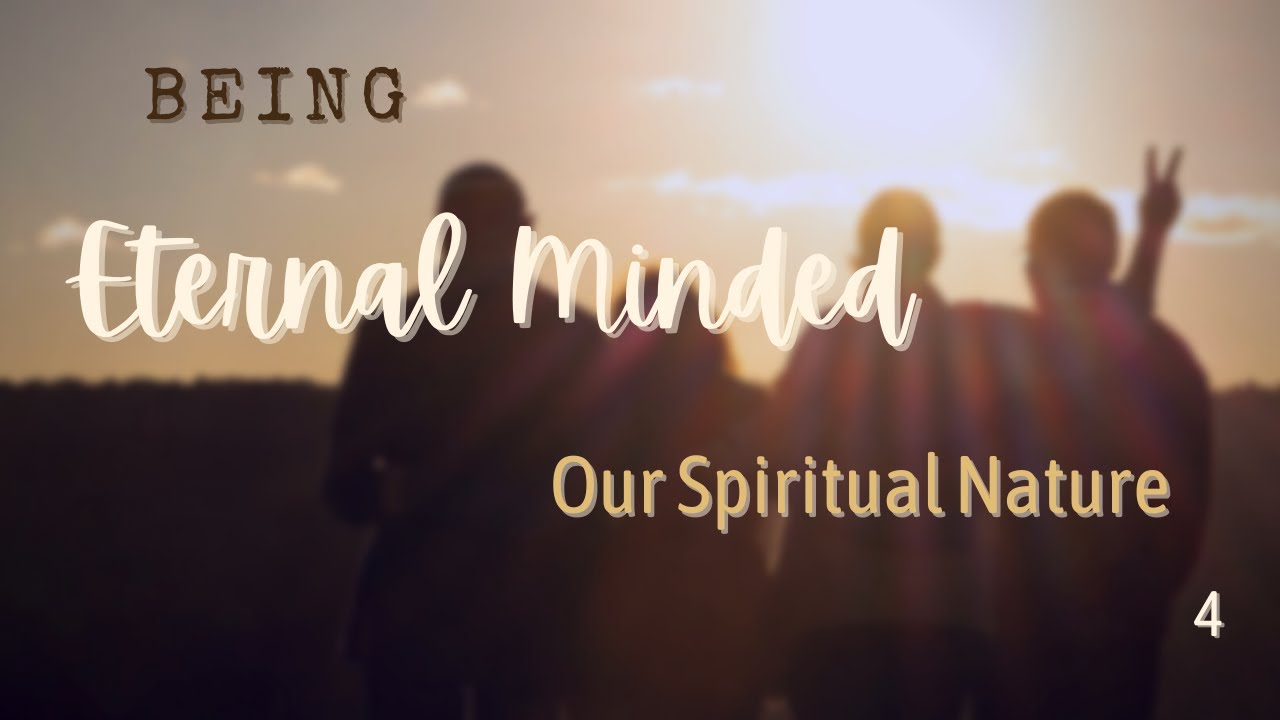 Our Spiritual Nature | Being Eternal Minded 04 - YouTube