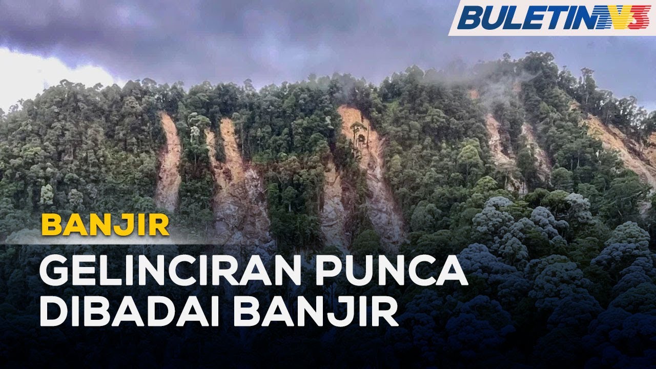 BANJIR | Ribuan Gelinciran Tanah, Aliran Puing Punca Utama Bencana ...