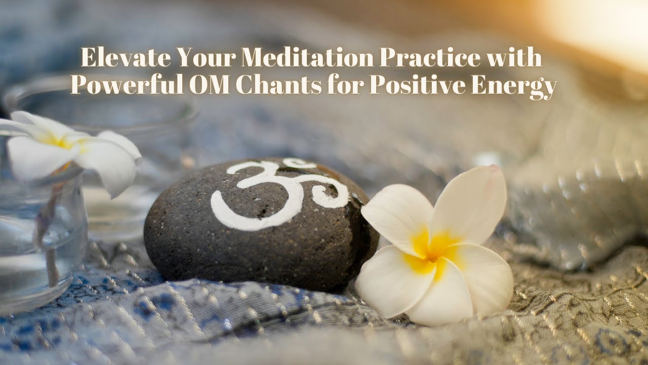 Elevate Your Meditation Practice with Powerful OM Chants for Positive ...