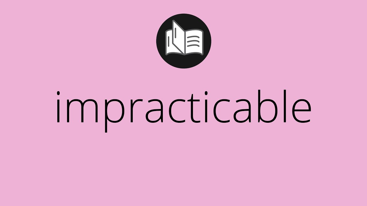 Que significa IMPRACTICABLE • impracticable SIGNIFICADO • impracticable ...