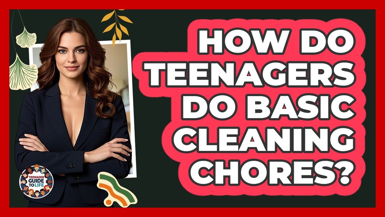 How Do Teenagers Do Basic Cleaning Chores? - Teenager Guide to Life ...