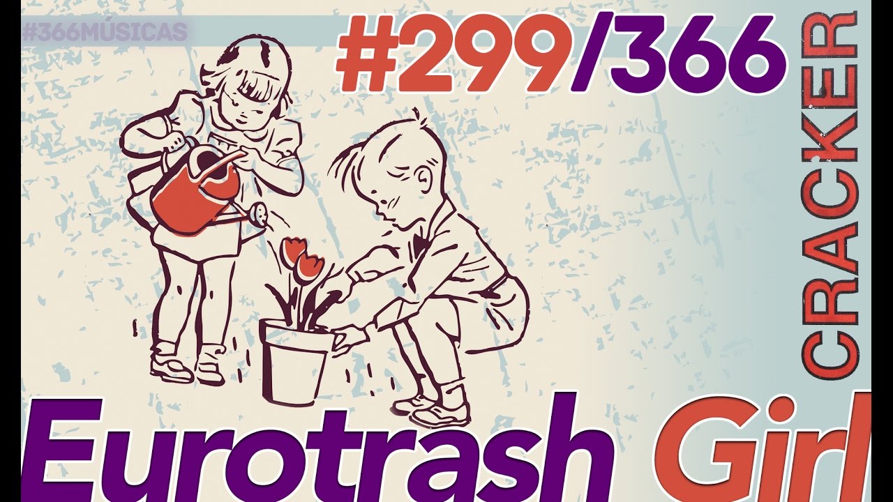 366 MÚSICAS 2a TEMP. - #299, EUROTRASH GIRL, CRACKER - YouTube