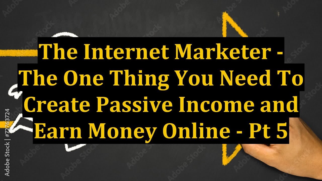 The Internet Marketer - The One Thing You Need To Create Passive Income ...