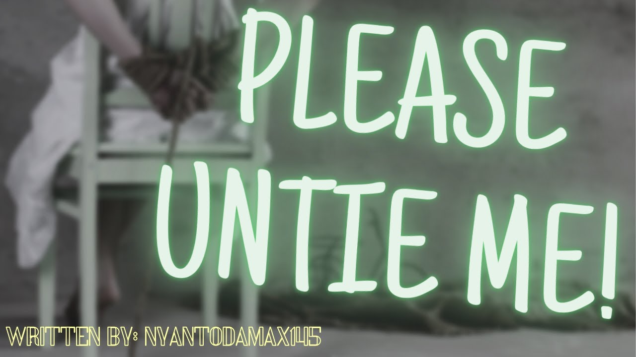 Please Untie Me! [F4M] [F4A] [F4F] [kidnapping rescue] [reverse comfort ...