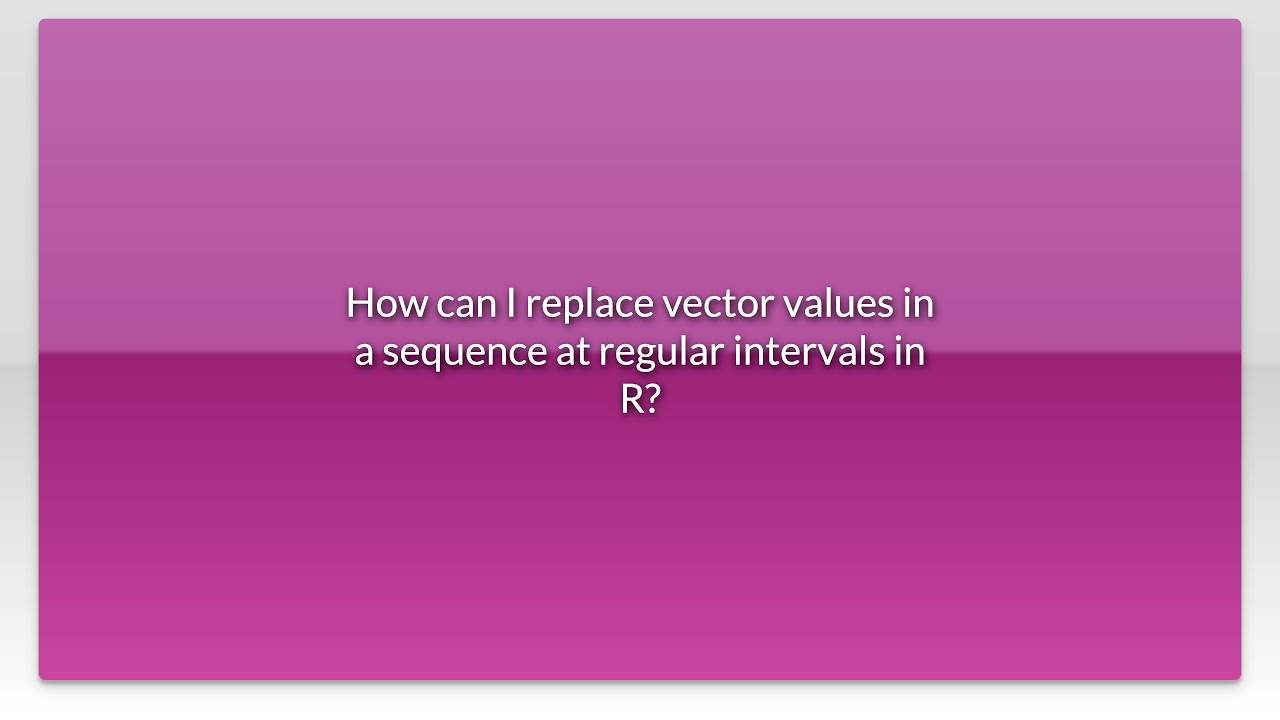 How Can I Replace Vector Values In A Sequence At Regular Intervals In R 3639