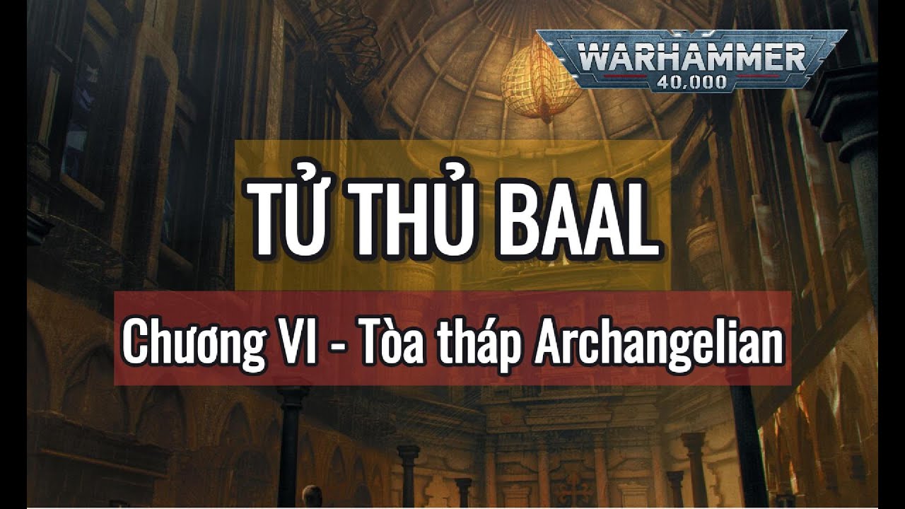 CHƯƠNG VI- Tòa tháp Archangelian - TỬ THỦ BAAL [ WARHAMMER 40K ] - YouTube