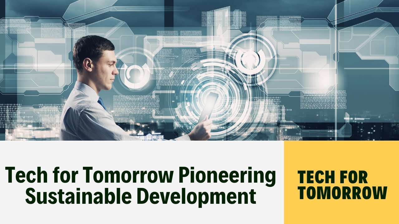 Tech for Tomorrow Pioneering Sustainable Development - YouTube