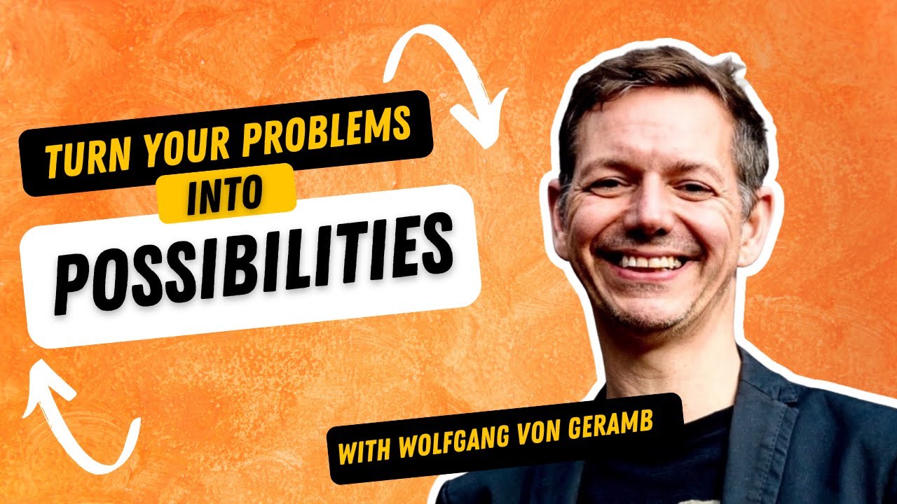 Turn your problems into possibilities! - with Wolfgang von Geramb - YouTube