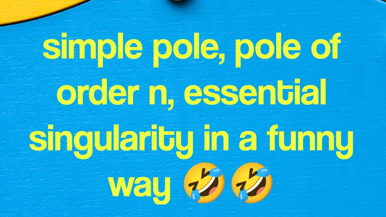 simple pole, pole of order n, essential singularity in a funny way 🤣🤣 ...