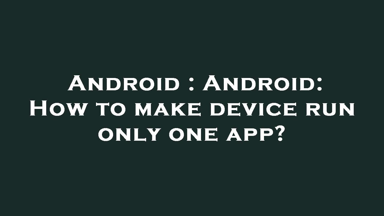 Android : Android: How to make device run only one app? - YouTube