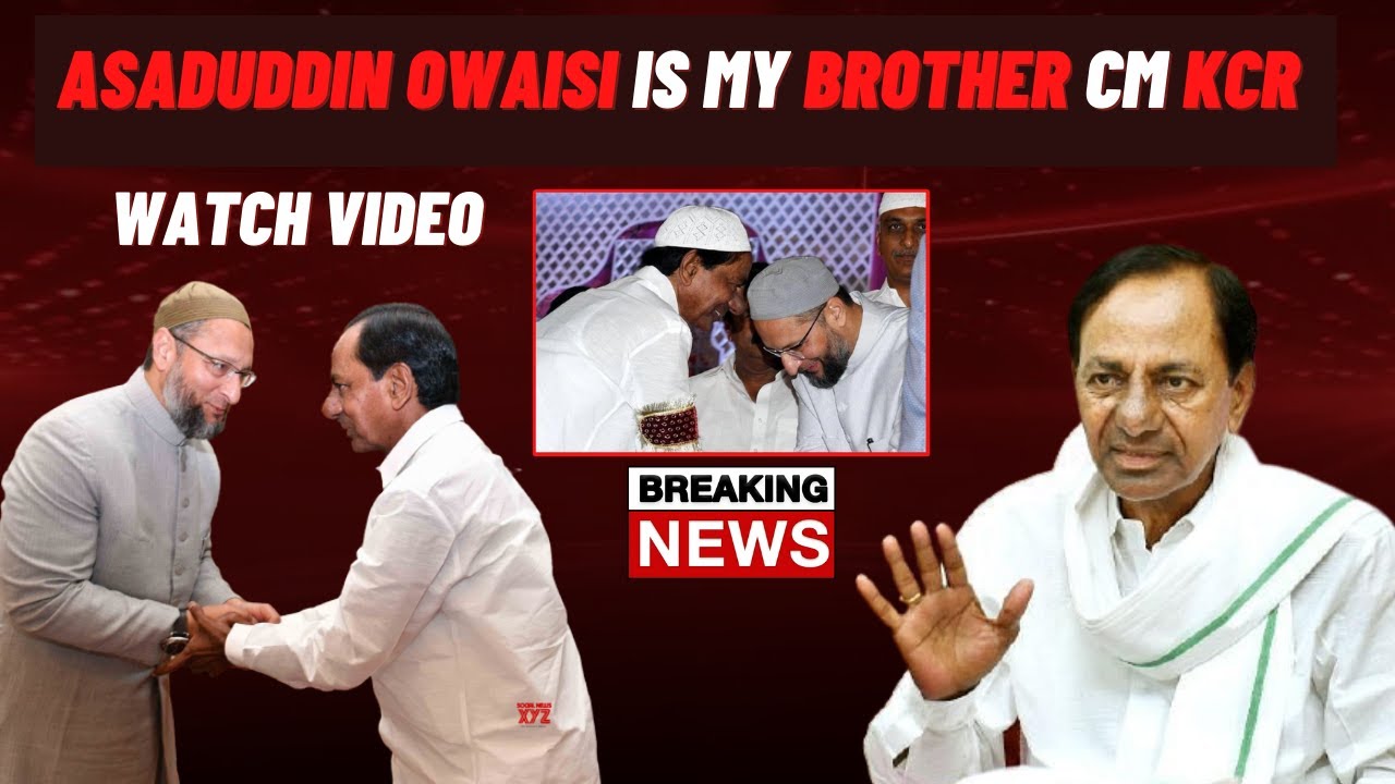 'Asaduddin Owaisi is our brother, son of Telangana and a soldier': Cm ...