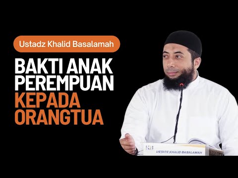 Setelah Menikah Wajibkah Anak Perempuan Berbakti Kepada Orangtua? Ustadz Khalid Basalamah