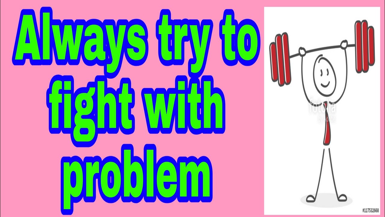 Always try to fight with problem brings............... - YouTube