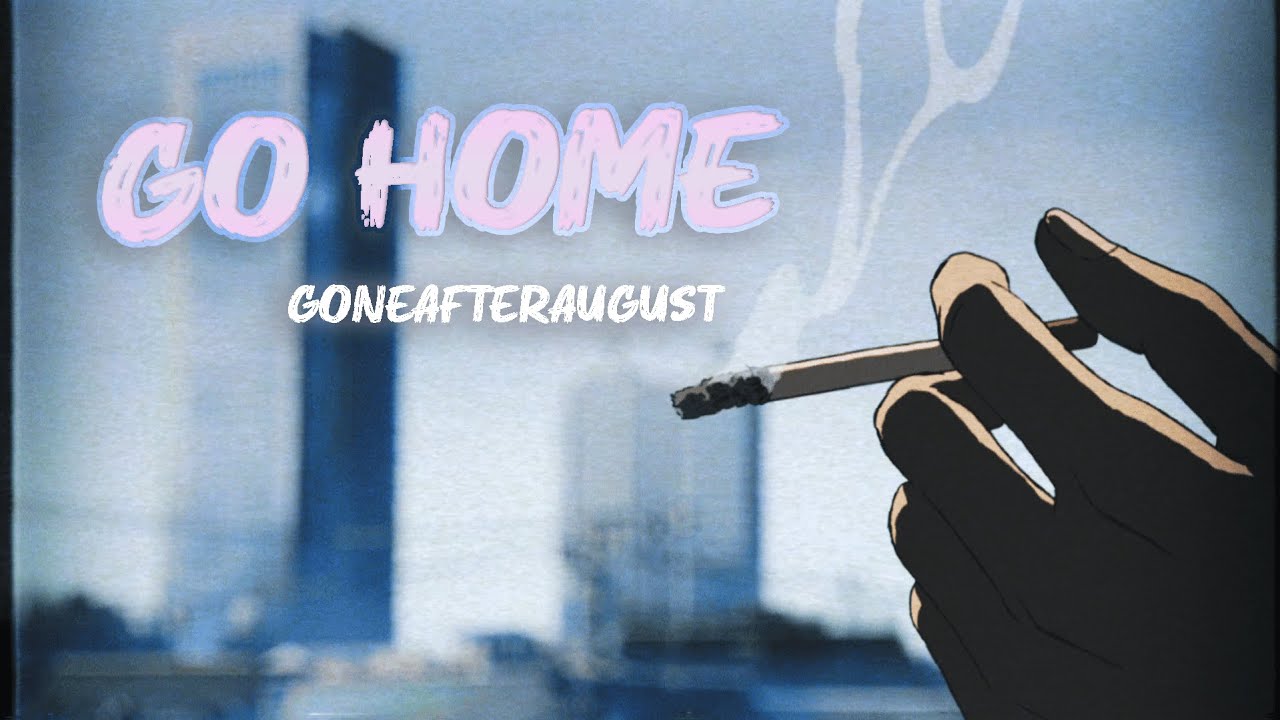 goneafteraugust - go home (lyrics x amv) - YouTube