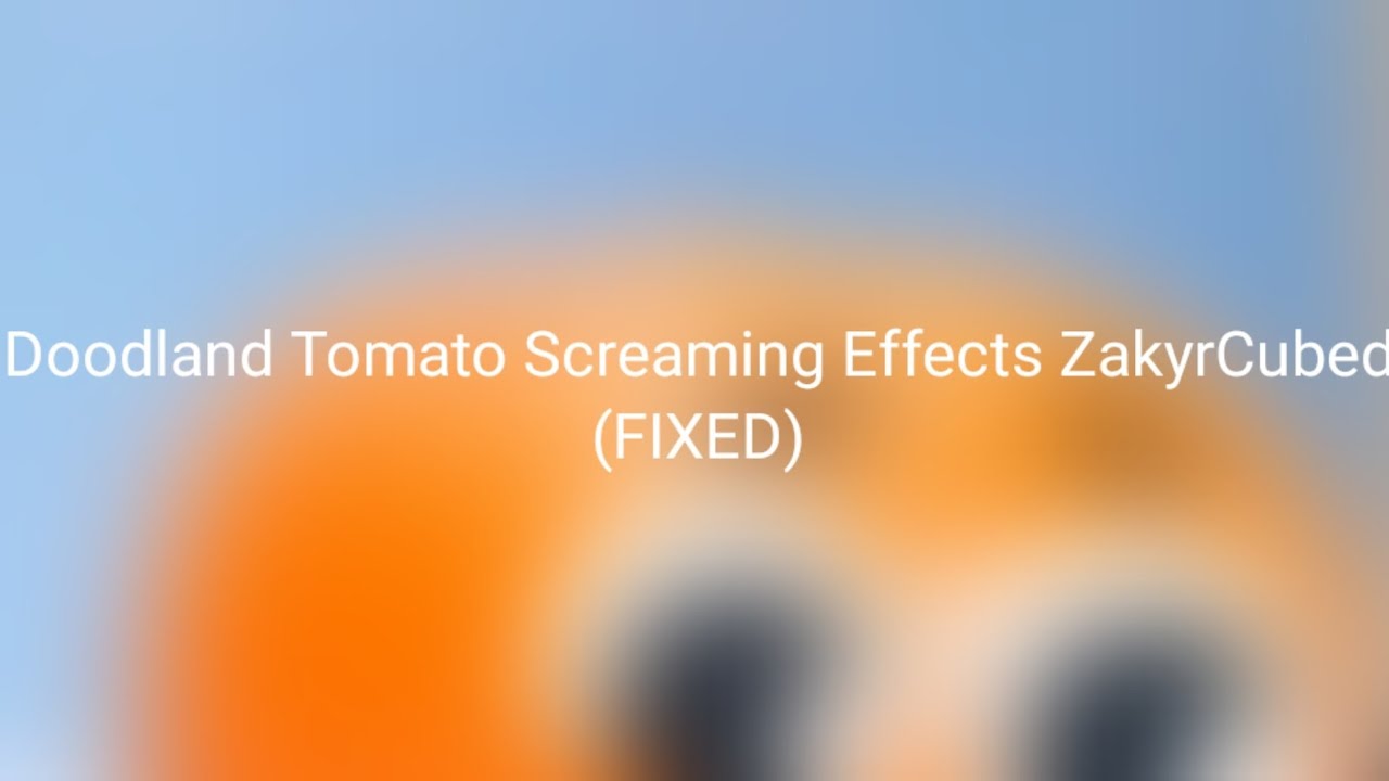 Doodland Tomato Screaming Effects ZakyrCubed (FIXED) - YouTube
