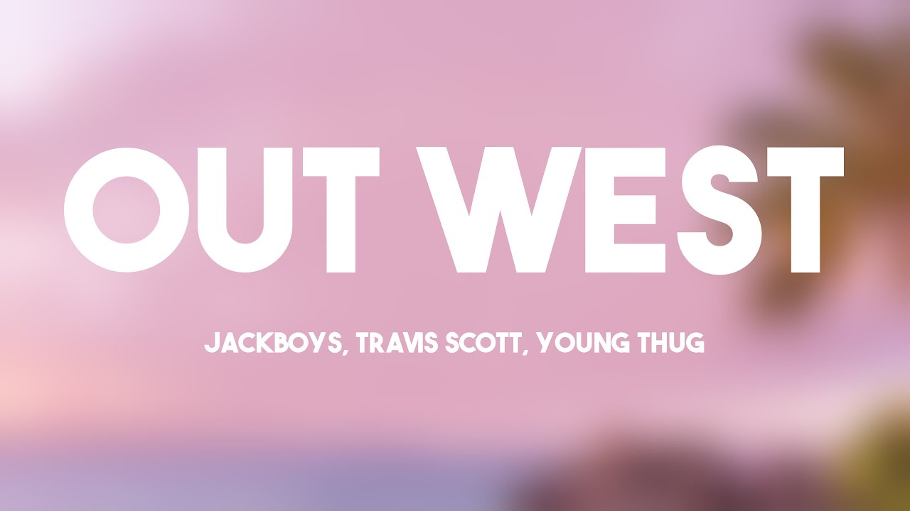 OUT WEST - JACKBOYS, Travis Scott, Young Thug {Lyrics Video} 🪗 - YouTube