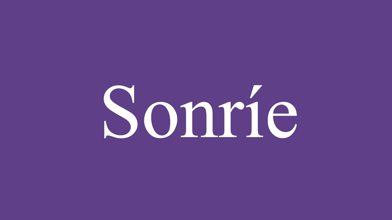 How To Pronounce ''Sonríe'' (Smile) Correctly in Spanish - YouTube