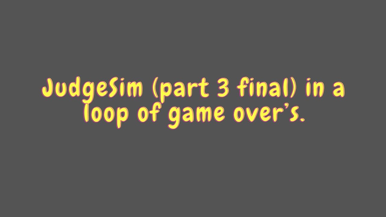 JudgeSim (part 3 final) in a loop of game over's - YouTube