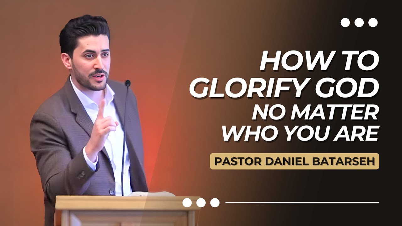 How to Glorify God, No Matter Who You Are | Pastor Daniel Batarseh ...