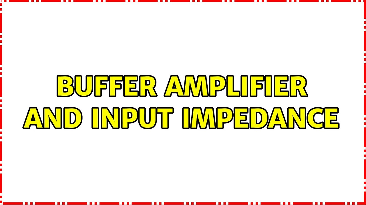Buffer amplifier and input impedance - YouTube