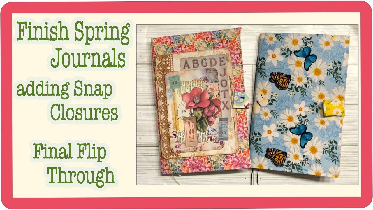 Start-to-Finish New Spring Journals - Part 4 Finish Up add Snap ...