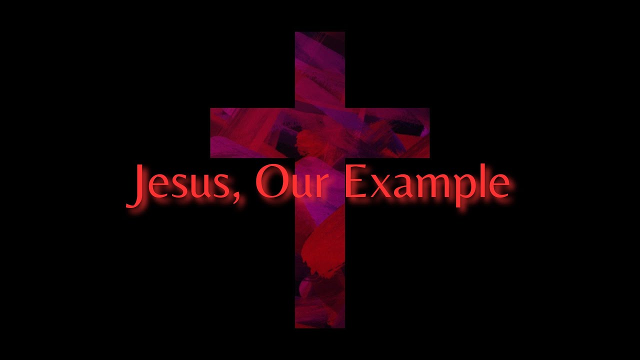 Jesus, Our Example - YouTube