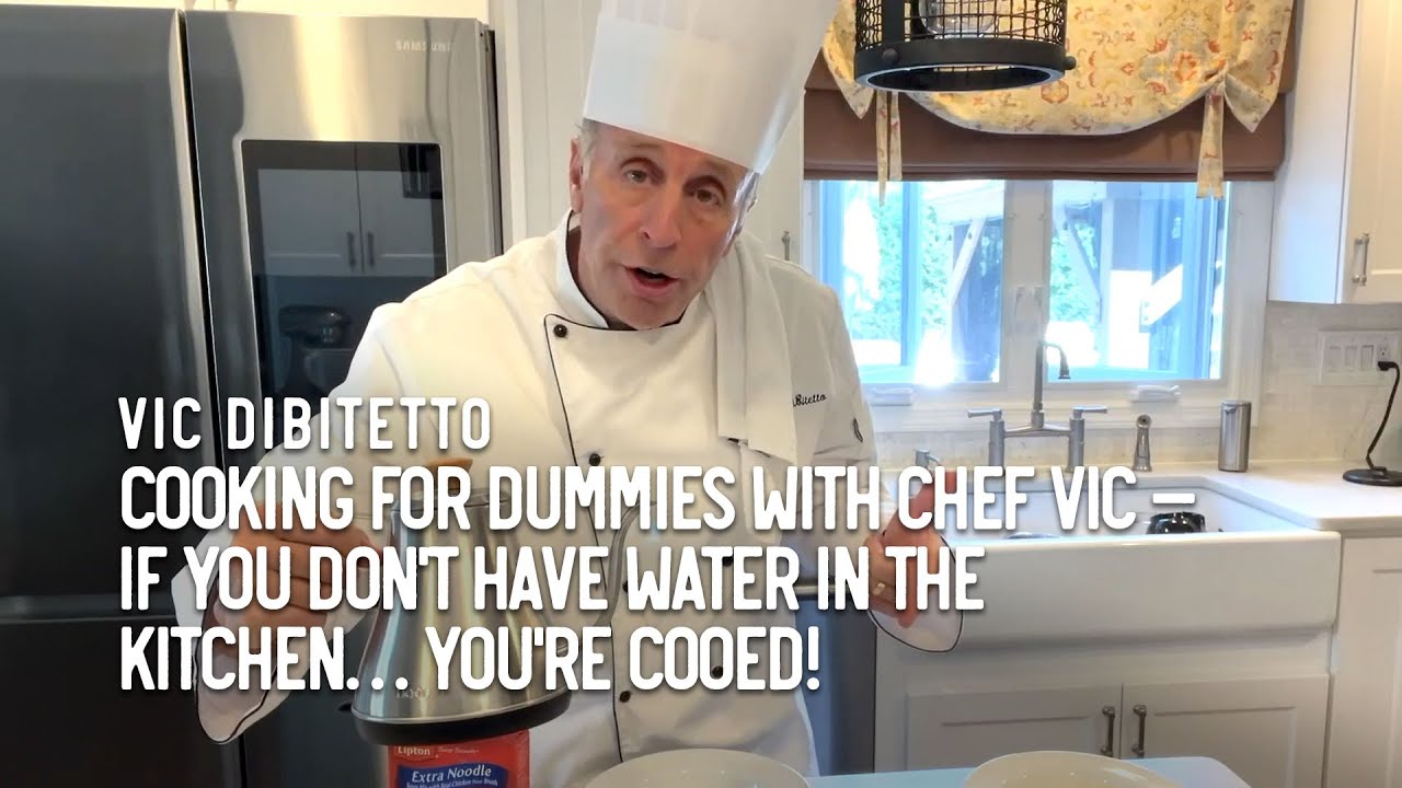 Cooking for Dummies with Chef Vic — If you don't have water in the ...