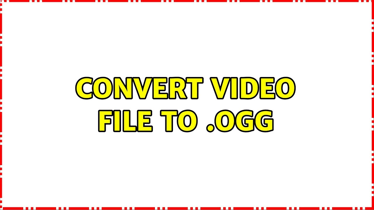 convert video file to .ogg (4 Solutions!!) - YouTube