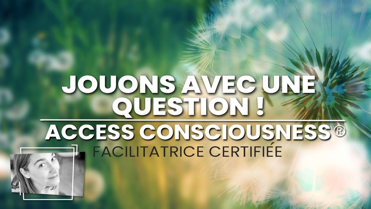 Access Consciousness _ Jouons avec une question - YouTube
