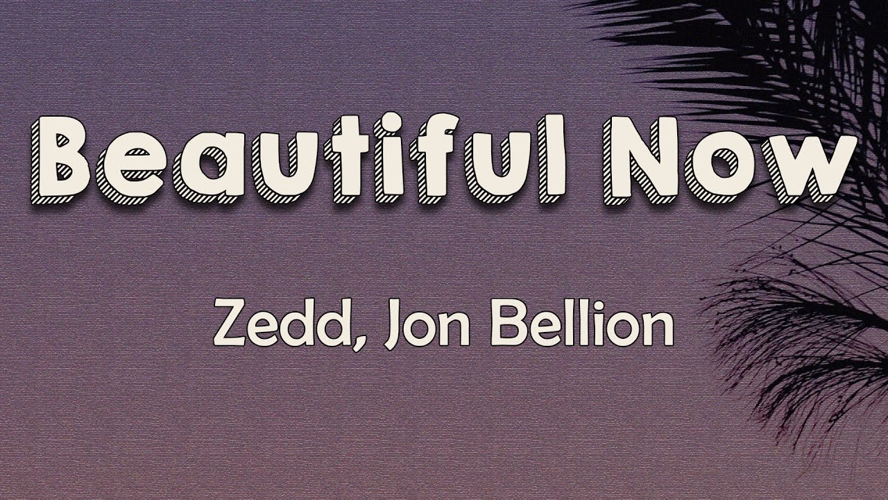 Zedd, Jon Bellion - Beautiful Now (Lyrics) | 'Cause baby, tonight, we ...