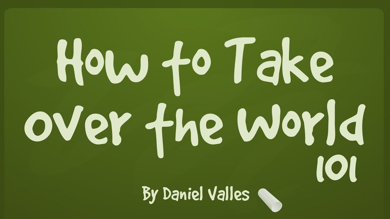 How to Take over the World 101 - YouTube