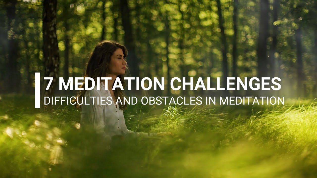 7 Great Meditation Challenges and How To Overcome Them - Difficulties ...