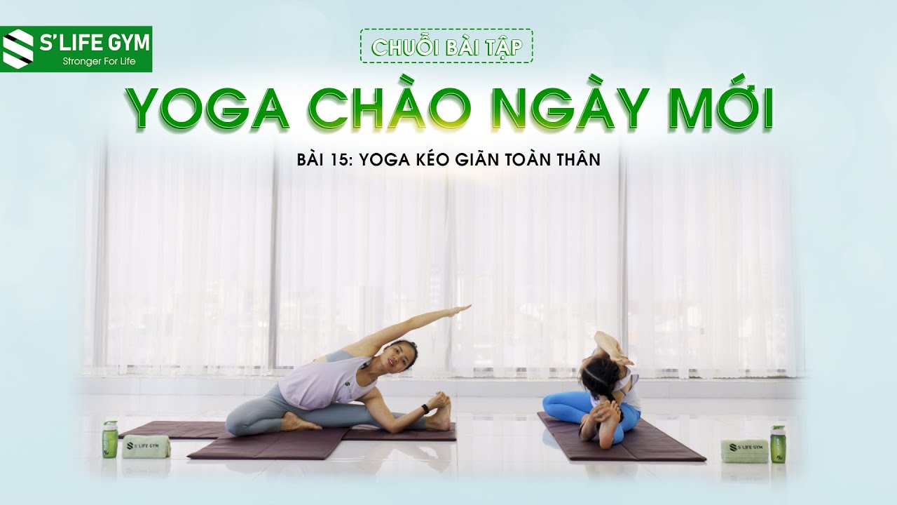 Yoga Chào Ngày Mới | Bài Tập Yoga Giúp Kéo Giãn Toàn Thân | S'LIFE GYM ...