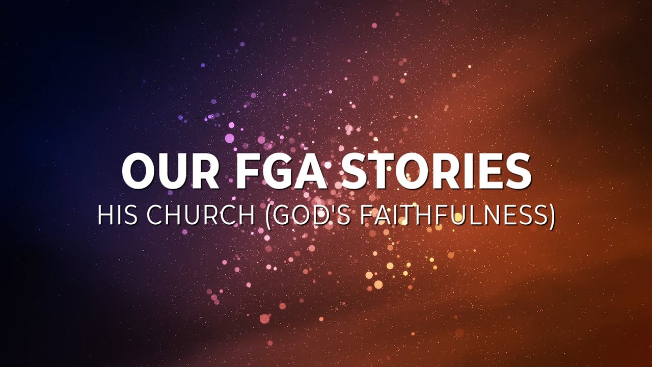 Our FGA Stories: His Church (God's Faithfulness) - YouTube