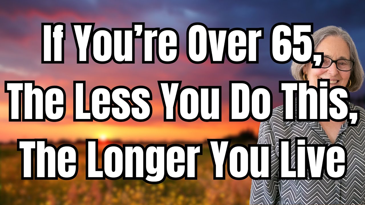 If You're Over 65, The Less You Do These 9 Everyday Habits, The Longer ...