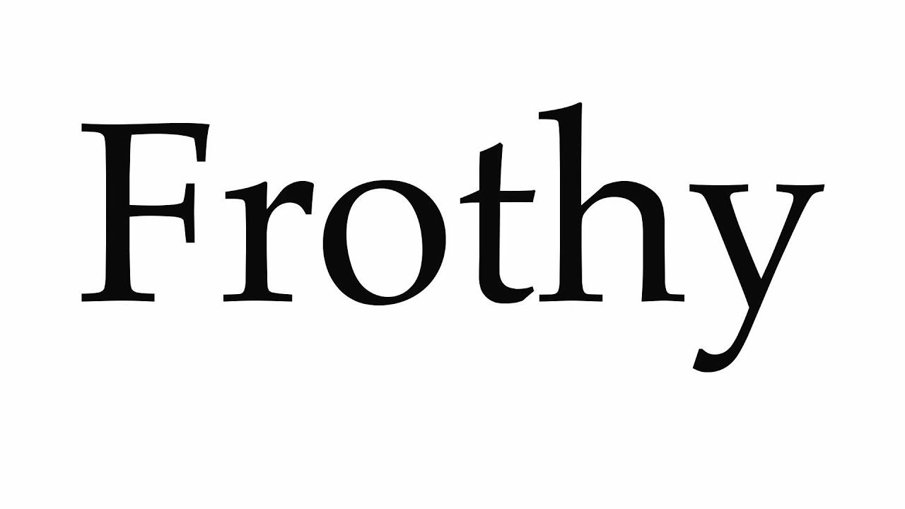 How to Pronounce Frothy - YouTube