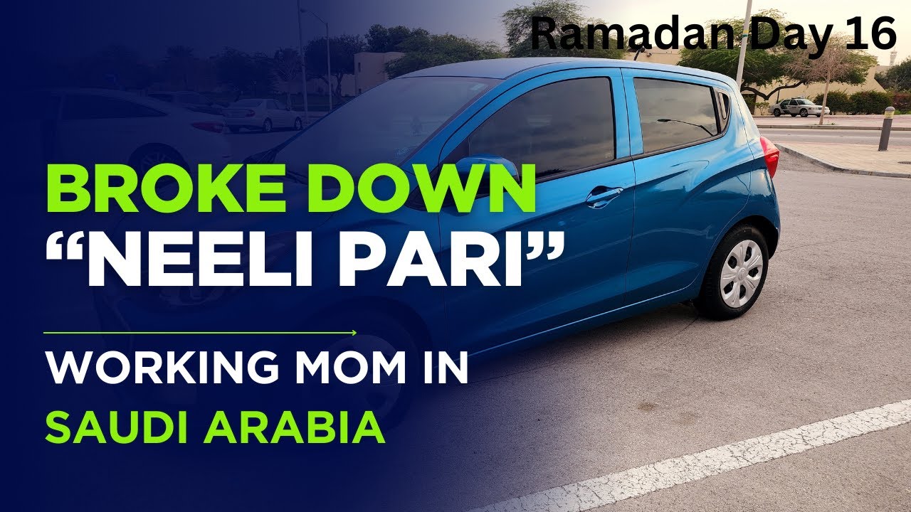 Ramadan Day 16 | My Car “Neeli Pari” Broke Down | Life in Saudi Arabia ...