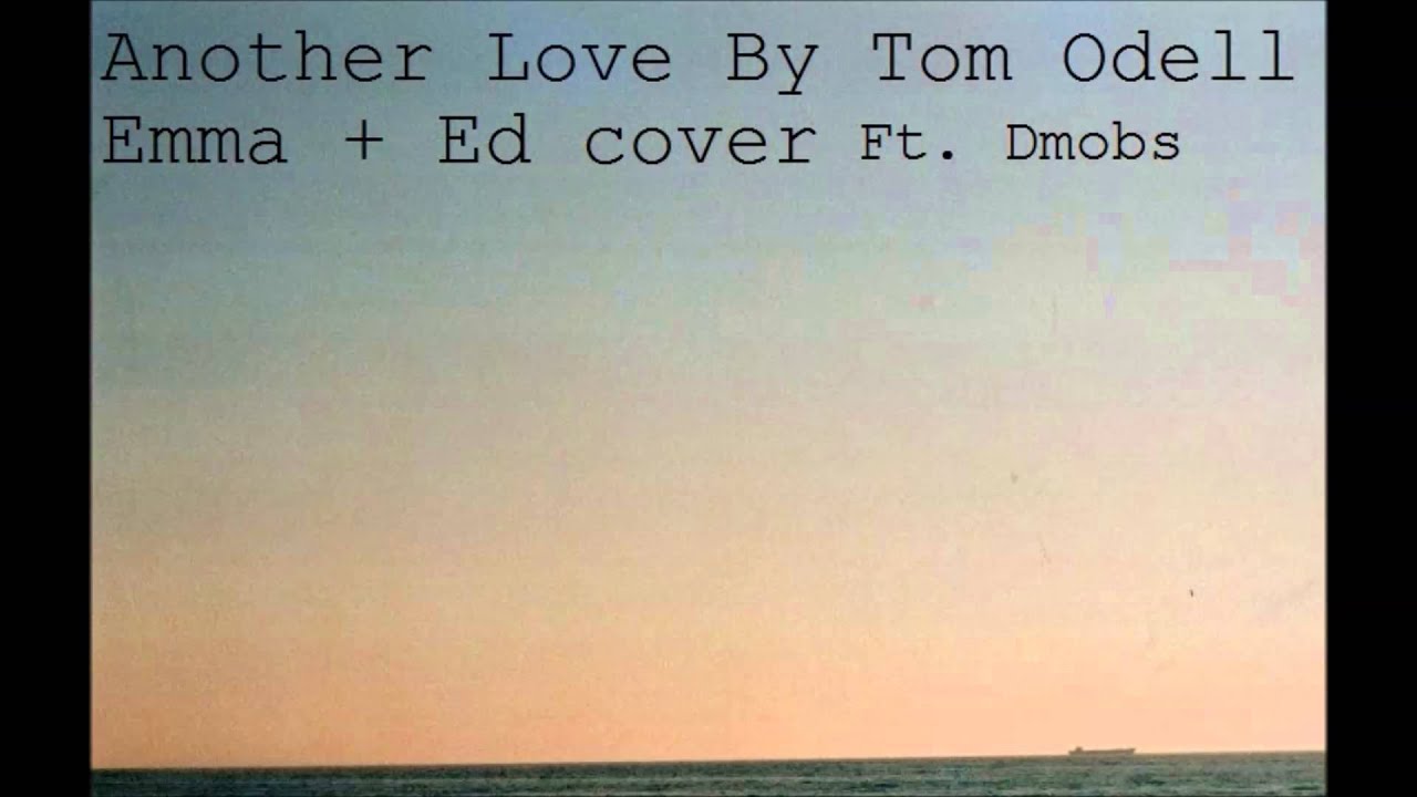 Another Love by Tom Odell - Emma and Ed cover (ft Dmobbs) - YouTube Music