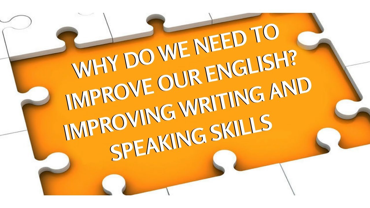 Why Do We Need To Improve Our English - Improving Writing and Speaking ...