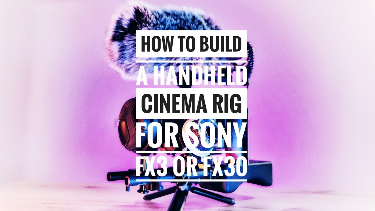 HOW TO BUILD HANDHELD CINEMA RIG FOR SONY FX3 OR FX30 - YouTube