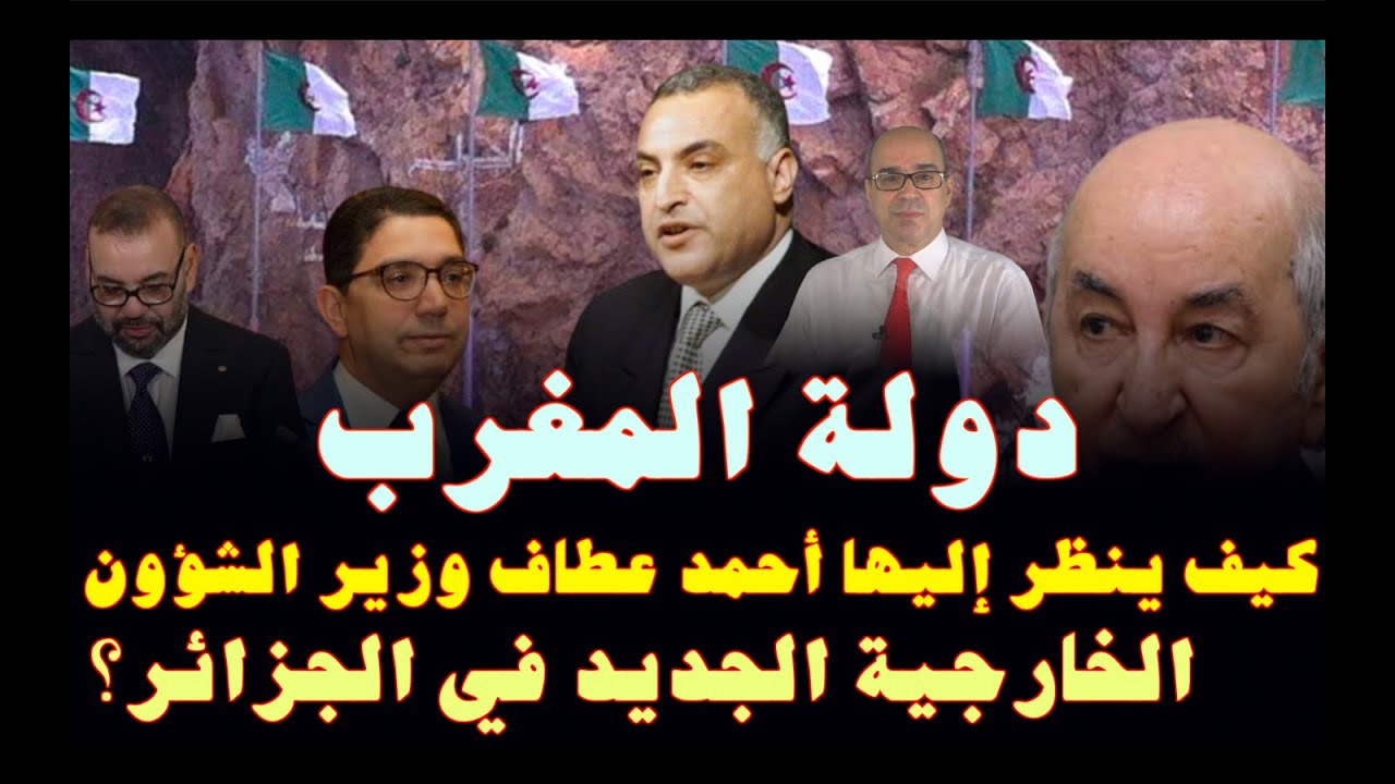 دولة المغرب كيف ينظر إليها أحمد عطاف وزير الشؤون الخارجية الجديد في
