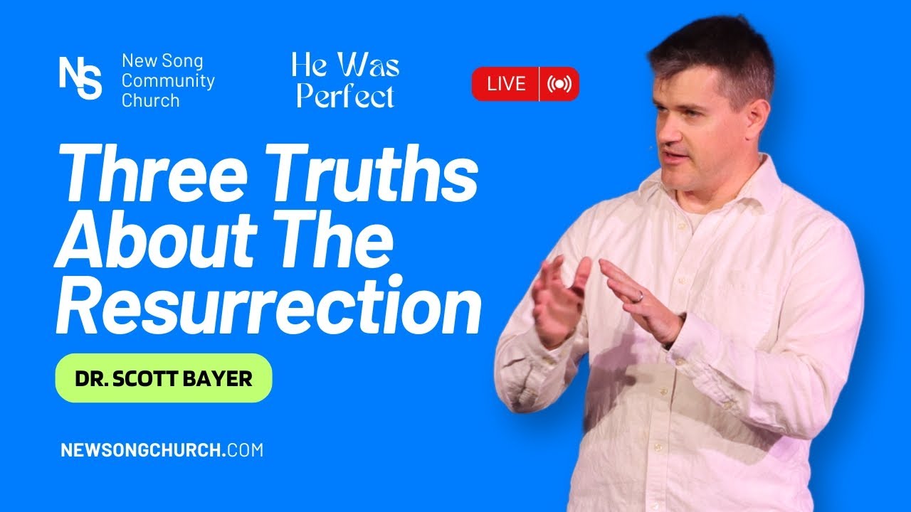 Three Truths About The Resurrection | Dr. Scott Bayer | New Song ...