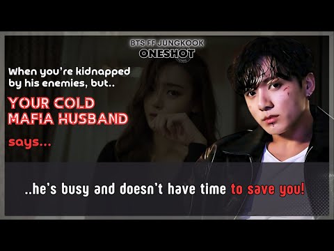 Jungkook FF You’re kidnapped by his enemies but Ur cold mafia husband says he’s busy BTS FF Oneshot