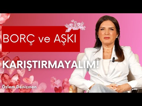 Borç ve Aşkı Karıştırmayalım! I Özlem Denizmen