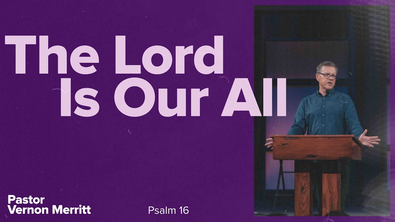 The Lord is Our All | Psalm 16 | Vernon Merritt - YouTube