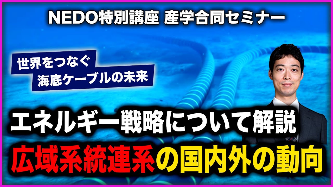 【NEDO特別講座】世界をつなぐ海底ケーブルや送電網、広域系統連系の国内外の動向を解説！ - YouTube