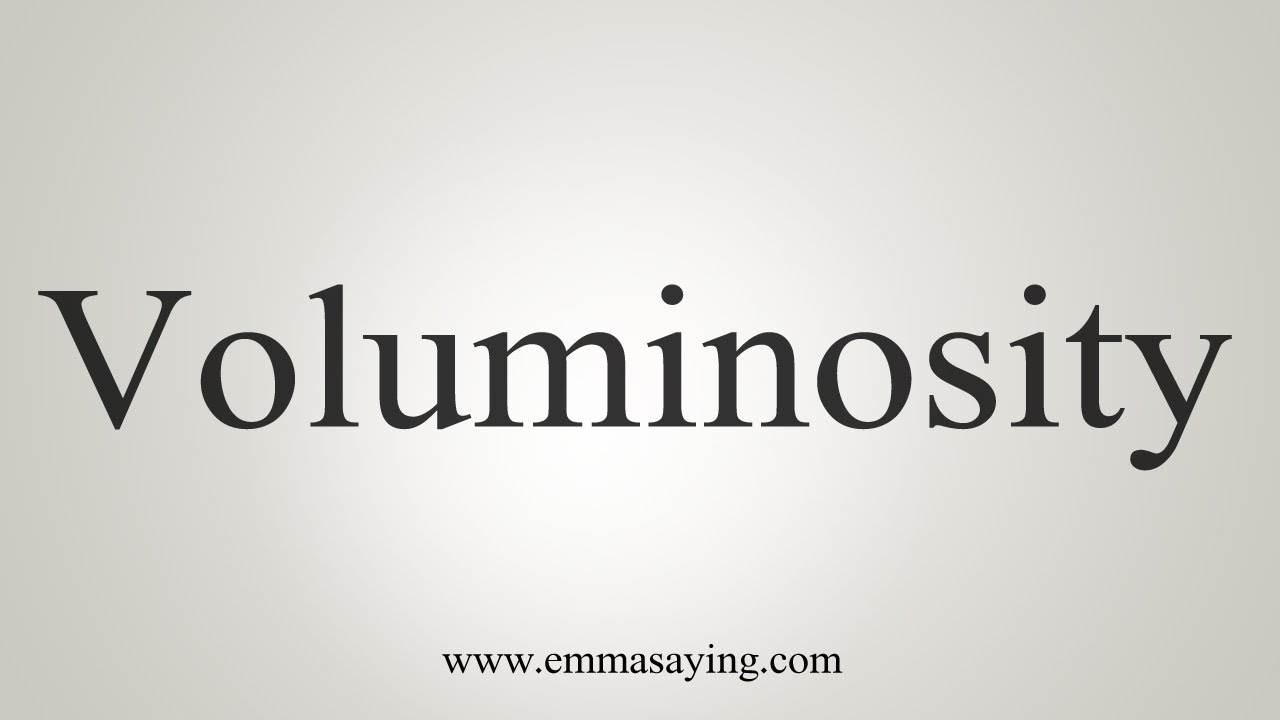 How To Say Voluminosity - YouTube