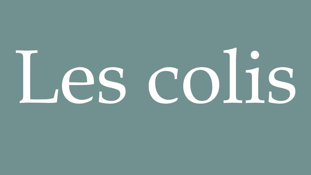 How to Pronounce ''Les colis'' (The packages) Correctly in French - YouTube