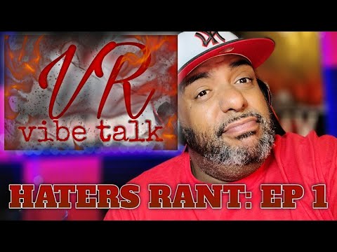 VIBE TALK EP #1 :HATERS RANT!!!!! - YouTube