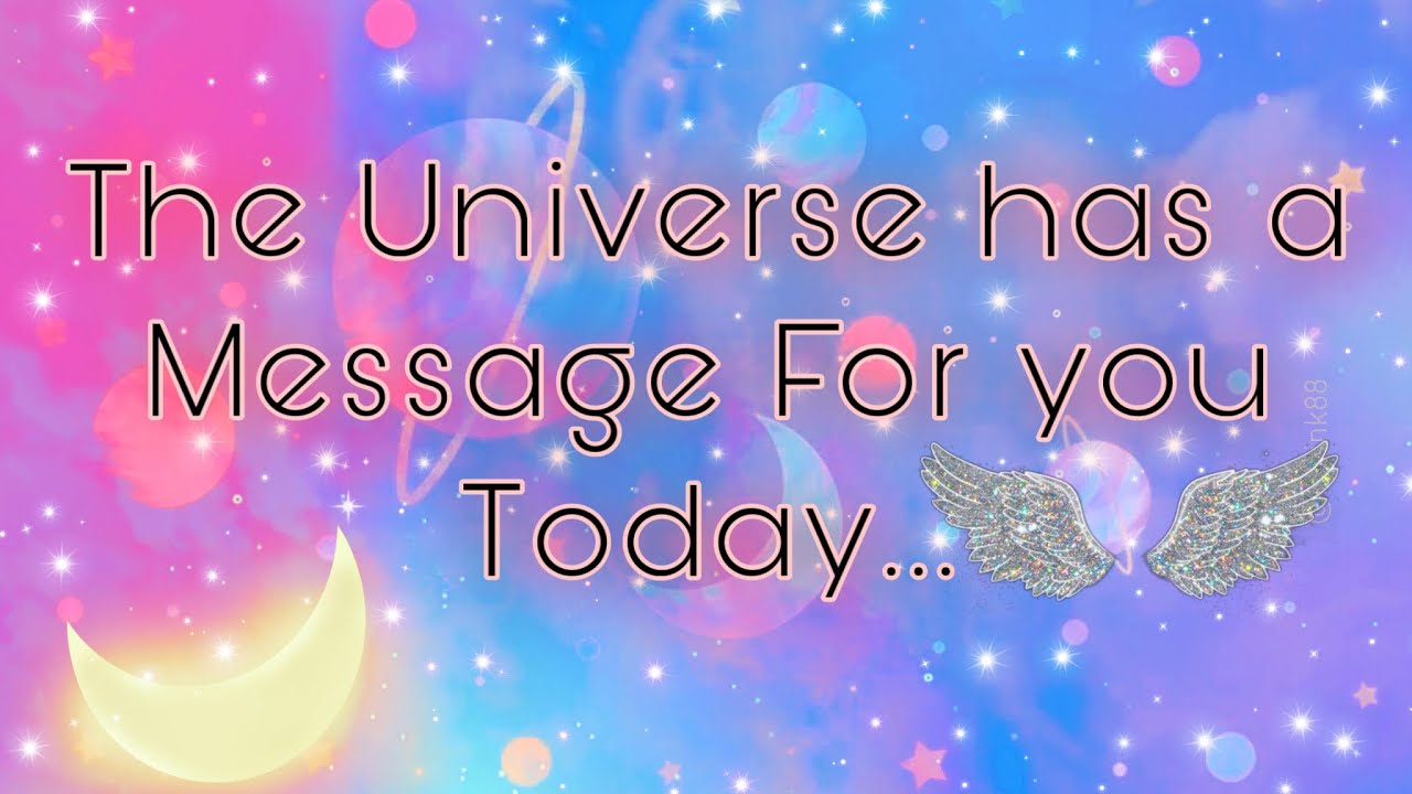The universe is saying SOMETHING to you today-THE UNIVERSE HAS A ...